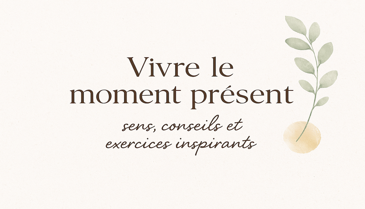 Vivre le moment présent : exercices et inspirations au quotidien